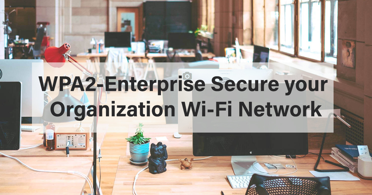 WPA2-Enterprise Secure your Organization Wi-Fi Network